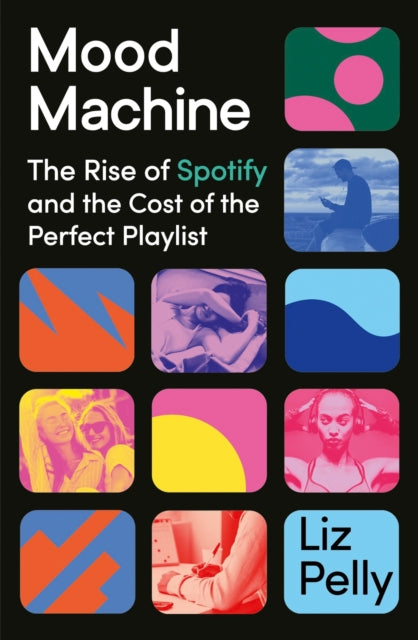 Mood Machine : The Rise of Spotify and the Cost of the Perfect Playlis ...